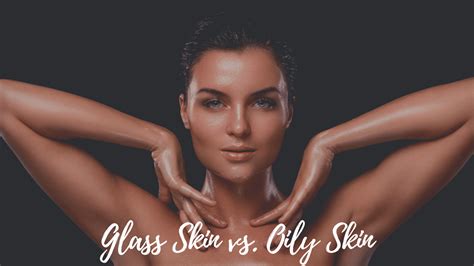 Glass Skin Vs Oily Skin Whats The Difference