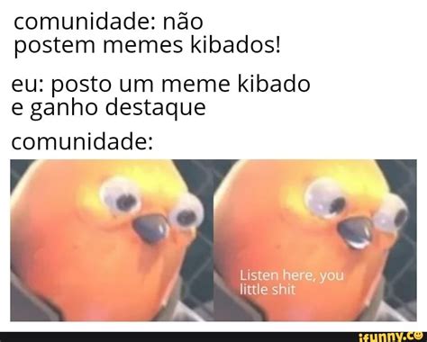 Comunidade não postem memes kibados eu posto um meme kibado e ganho