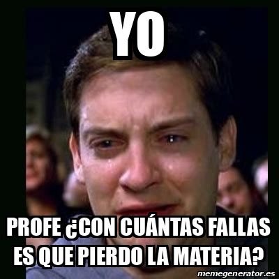 Meme crying peter parker yo profe Con cuántas fallas es que pierdo