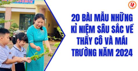 20 bài mẫu Những kỉ niệm sâu sắc về thầy cô và mái trường năm 2024