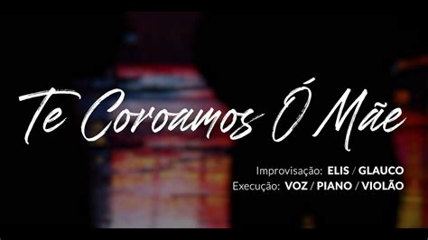 Perfeito É Quem Te Criou Te Coroamos Ó Mãe Piano Violão Voz