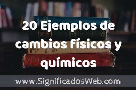 20 Ejemplos de cambios físicos y químicos Tipos Definición y Análisis