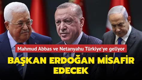 Başkan Erdoğan misafir edecek Mahmud Abbas ve Netanyahu Türkiye ye