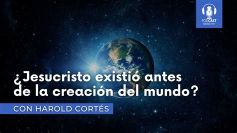 JESUCRISTO EXISTIÓ ANTES de la CREACIÓN del mundo con Harold Cortés