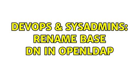 DevOps SysAdmins Rename Base DN In OpenLDAP YouTube