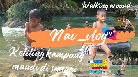 Walking Around Keliling Kampung Mandi Di Sungai Rongkong Desa