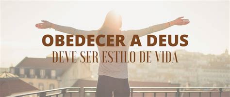 OBEDECER A DEUS DEVE SER ESTILO DE VIDA PORTAL DA IGREJA DE CRISTO