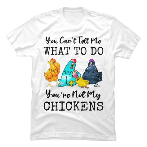 You Can T Tell Me What To Do You Re Not My Chickens Funny Farm Buy T