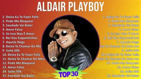 Aldair Playboy 2024 MIX Favorite Songs Deixa Eu Te Fazer Feliz Pode