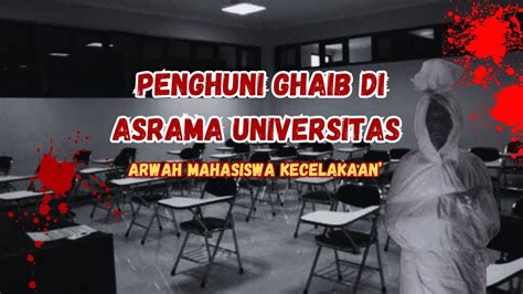 PENGHUNI GHAIB DI ASRAMA KISAH NYATA DI SALAH SATU UNIVERSITAS
