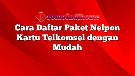Cara Daftar Paket Nelpon Kartu Telkomsel Dengan Mudah PromoIndihome