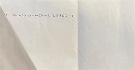 solved given f x y ln 3x−4y2 find fx 3 −1