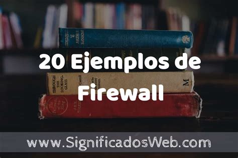 20 Ejemplos de Firewall Tipos Definición y Análisis