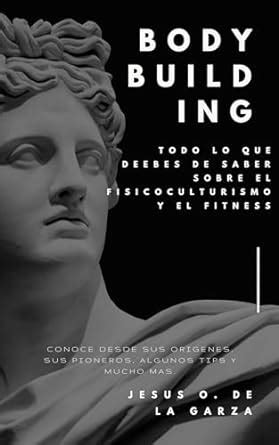 Bodybuilding Todo Lo Que Debes De Saber Sobre El Fisicoculturismo Y El
