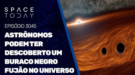 ASTRÔNOMOS PODEM TER DESCOBERTO UM BURACO NEGRO FUJÃO NO UNIVERSO YouTube