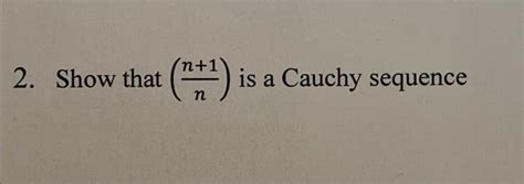 solved 2 show that 0 2 is a cauchy sequence n
