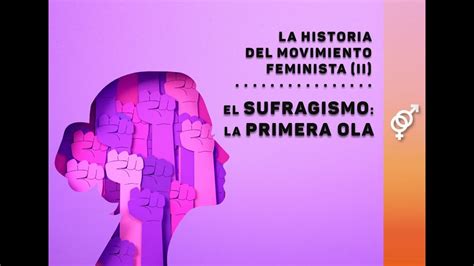 El Sufragismo La Primera Ola Del Movimiento Feminista Youtube