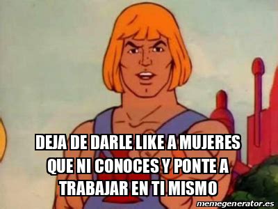 Meme Personalizado Deja De Darle Like A Mujeres Que Ni Conoces Y