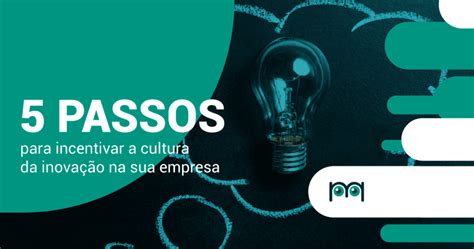 5 passos para incentivar a cultura da inovação na empresa