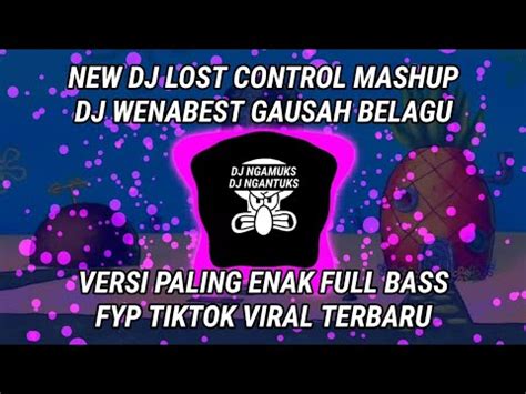 NEW DJ LOST CONTROL MASHUP DJ WENABEST GAUSAH BELAGU VERSI PALING ENAK