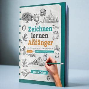 Zeichnen lernen für Anfänger Das Übungsbuch mit abwechslungsreichen