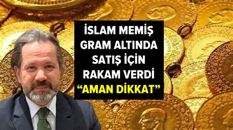 İslam Memiş ten gram altın için bir anda fırlayabilir uyarısı Satış