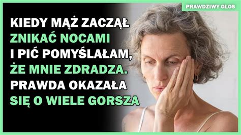 Kiedy mąż zaczął znikać nocami i pić pomyślałam że mnie zdradza