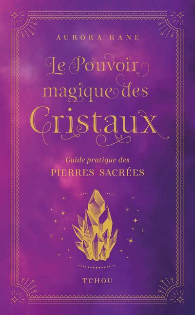 Le Pouvoir magique des cristaux Guide pratique des pierres sacrées