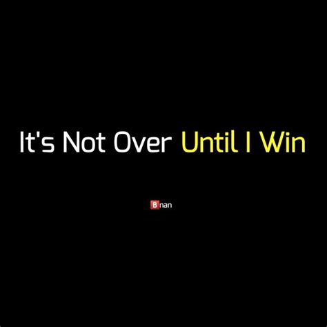 It S Not Over Until I Win Nan Strong Mind Quotes Over It