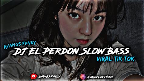 DJ EL PERDON X MELODY SLOW BASS VIRAL TIK TOK TERBARU Ayangs