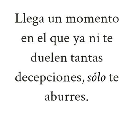 Llega Un Momento En El Que Ya Ni Te Duelen Tantas Decepciones S Lo Te