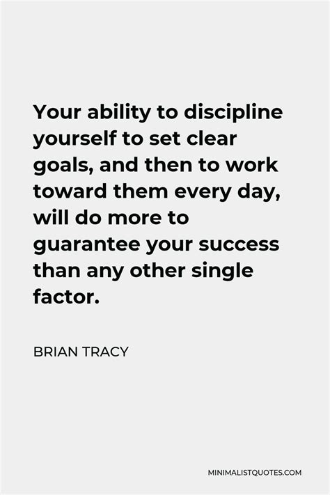 Brian Tracy Quote Your Ability To Discipline Yourself To Set Clear
