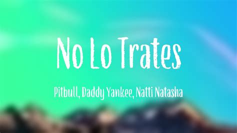 No Lo Trates Pitbull Daddy Yankee Natti Natasha Lyrics Video