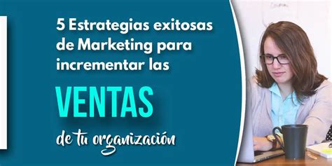 Estrategias De Marketing Para Incrementar Las Ventas De Tu Negocio