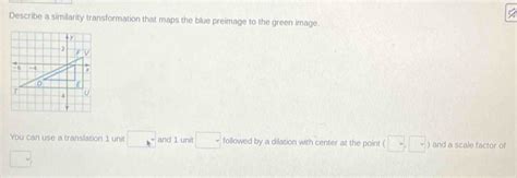 solved describe a similarity transformation that maps the blue preimage to the green image you