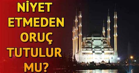 Niyet etmeden ramazanda oruç tutulur mu Sahurda oruca nasıl ve ne