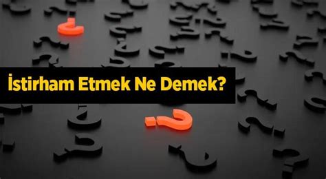 İstirham Etmek Ne Demek Tdk ya Göre İstirham Etmek Ne Anlama Gelir