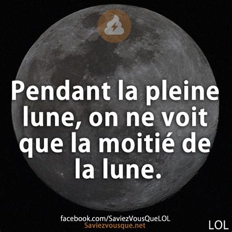 Pendant la pleine lune on ne voit que la moitié de la lune Saviez