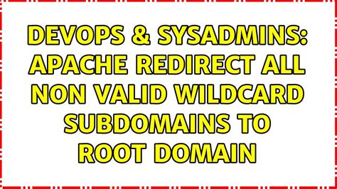 DevOps SysAdmins Apache Redirect All Non Valid Wildcard Subdomains
