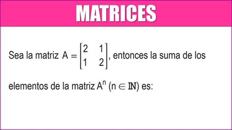 SUMA DE TERMINOS DE UNA MATRIZ A LA ENÉSIMA MATRICES MATRICES A LA