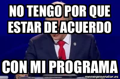Meme Personalizado No Tengo Por Que Estar De Acuerdo Con Mi Programa