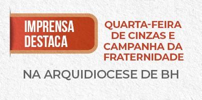 Imprensa Destaca Quarta Feira De Cinzas E Abertura Da Campanha Da