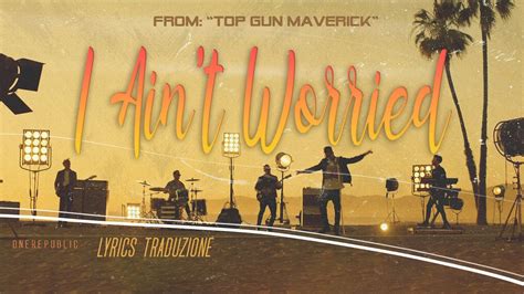 OneRepublic I Ain T Worried From Top Gun Maverick Lyrics
