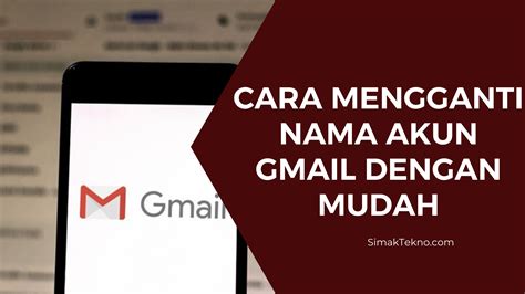 Cara Mengganti Nama Akun Gmail Dengan Mudah Simaktekno
