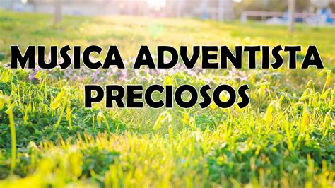 Musica Adventista Preciosos El Mejor Himno De Todos Los Tiempos YouTube