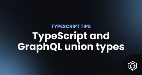 Getting The Best Of TypeScript And GraphQL Union Types The Guild