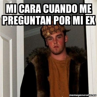 Meme Scumbag Steve Mi Cara Cuando Me Preguntan Por Mi Ex 16725252