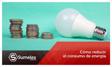 Cómo reducir el consumo de energía Grupo SUMELEX