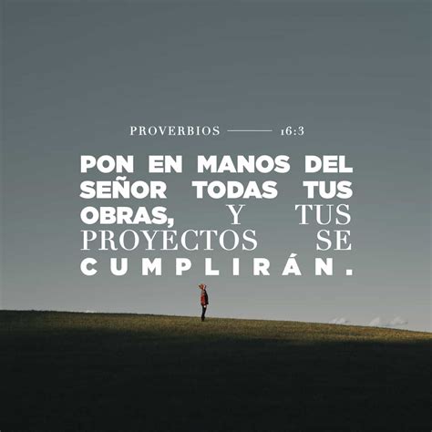 Proverbios 16 3 Pon en manos del SEÑOR todas tus obras y tus proyectos
