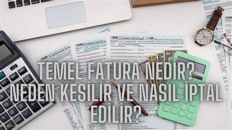 Temel Fatura Nedir Neden Kesilir ve Nasıl İptal Edilir Fırtına Haber